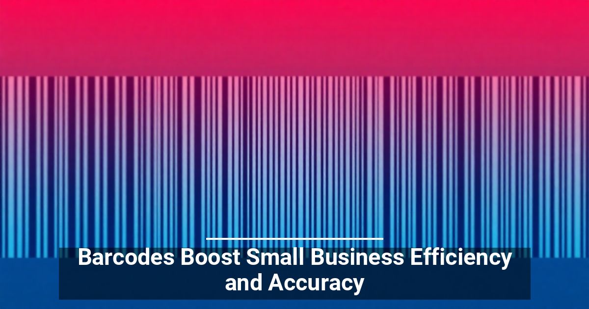Barcodes Boost Small Business Efficiency and Accuracy | Professional ...